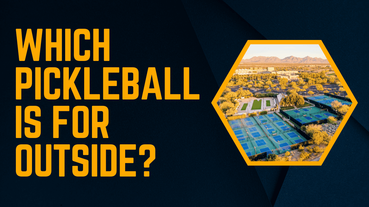 Which Pickleball Is for Outside: Your Ultimate Guide to Outdoor Pickleballs