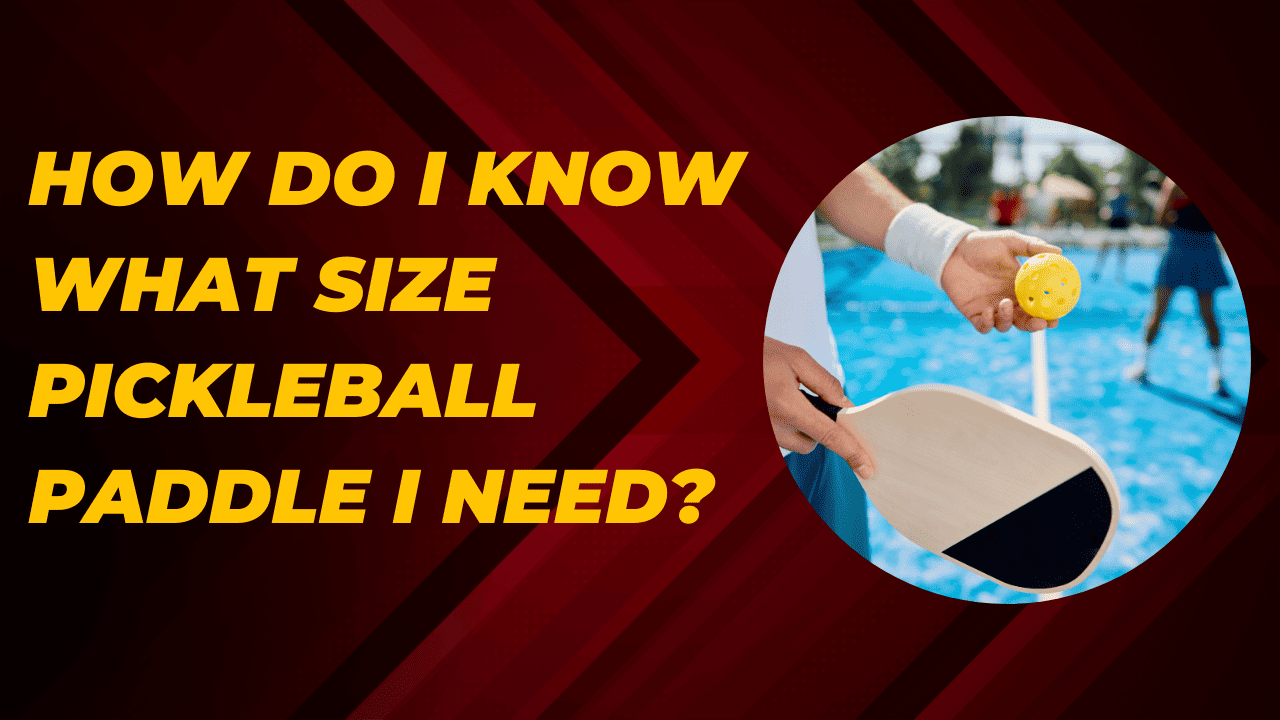 How Do I Know What Size Pickleball Paddle I Need? Determining Your Fit